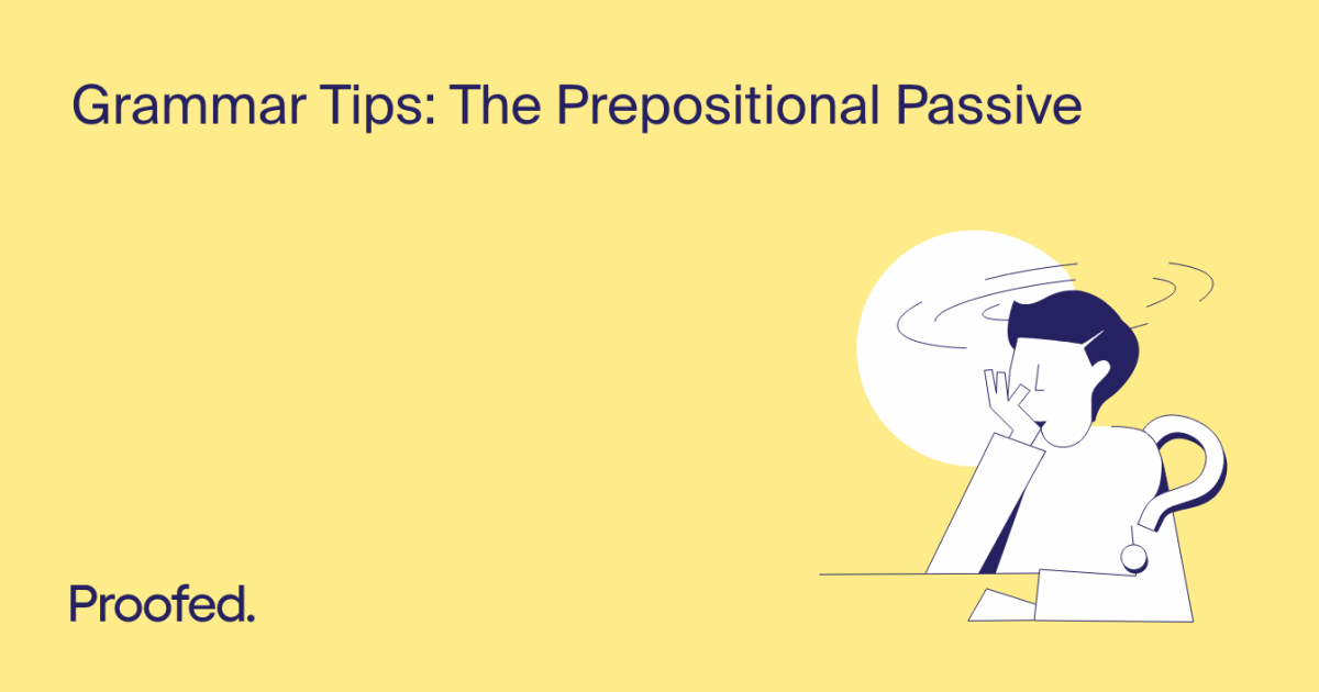 Grammar Tips: The Prepositional Passive | Proofed's Writing Tips